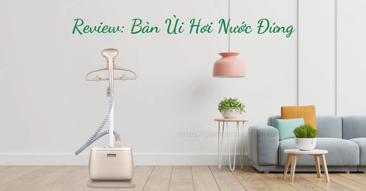 Review top bàn ủi hơi nước đứng đáng dùng nhất 2022